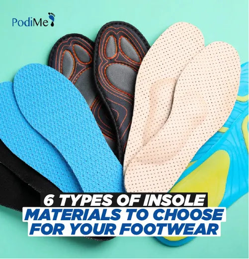 6 Types of Insole Materials to Choose For Your Footwear – PodiMe Foot Care